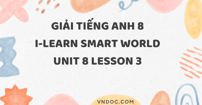 Tiếng Anh 8 unit 8 lesson 3 - Tiếng Anh 8 i Learn Smart World unit 8 ...
