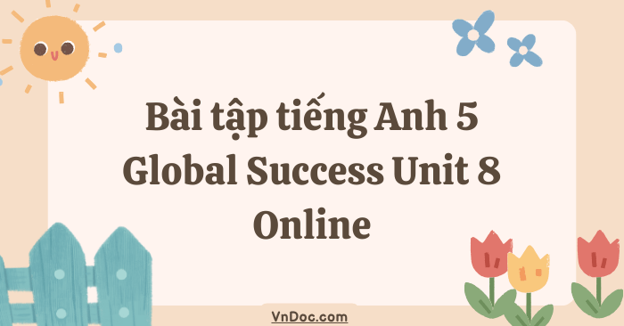 Bài tập tiếng Anh 5 Global success unit 8 Online - Bài tập unit 8 lớp 5 ...