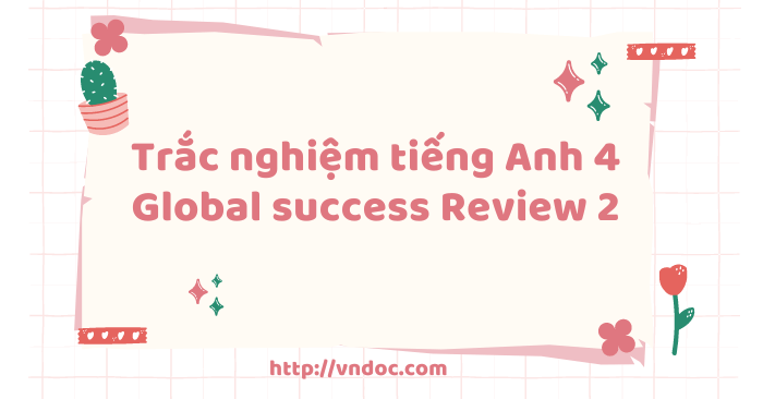 Trắc nghiệm tiếng Anh 4 Global success Review 2 - Bài tập tiếng Anh lớp 4 học kì 1 có đáp án ...