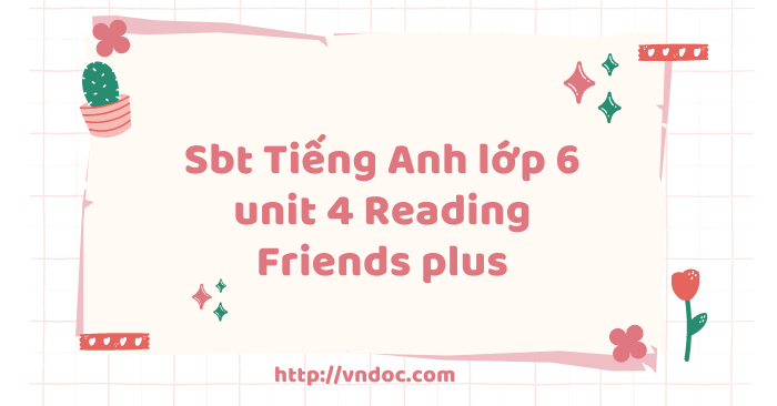 Sách bài tập Tiếng Anh lớp 6 unit 4 Reading Friends plus - Workbook ...