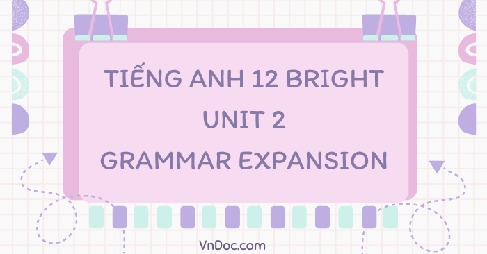 Tiếng Anh 12 Bright Unit 2 Grammar Expansion - Tiếng Anh 12 Bright trang 128 - VnDoc.com
