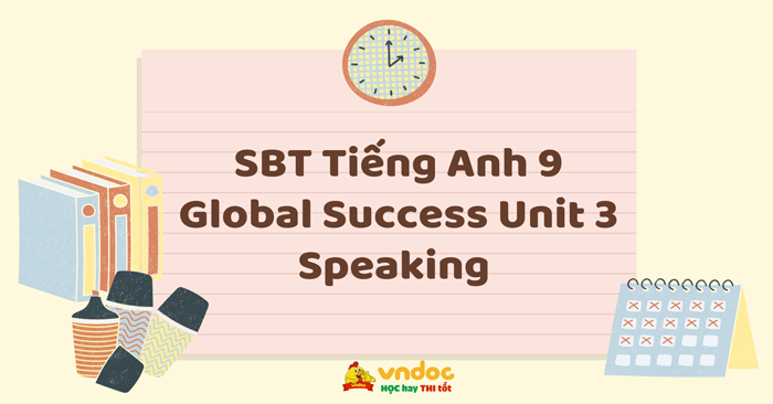 Sách bài tập Tiếng Anh 9 Global Success Unit 3 Speaking - Giải SBT Unit 3 lớp 9 Speaking - VnDoc.com