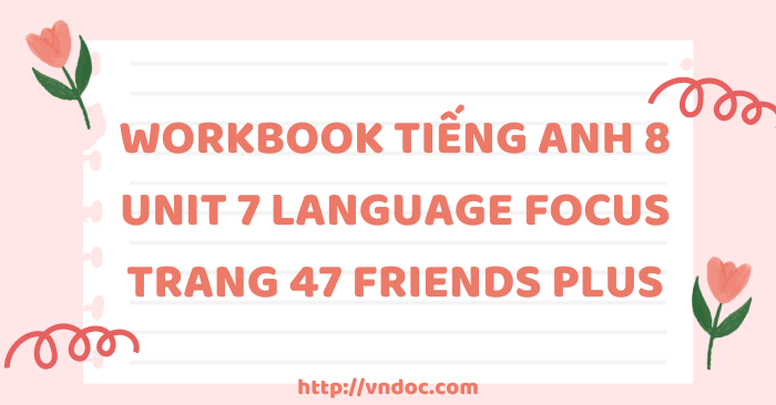 Workbook tiếng Anh 8 unit 7 Language focus trang 47 Friends plus - SBT tiếng Anh 8 Friends plus ...