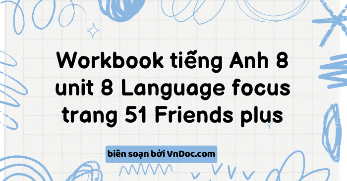 Workbook tiếng Anh 8 unit 8 Language focus trang 51 Friends plus - Sách bài tập tiếng Anh 8 ...
