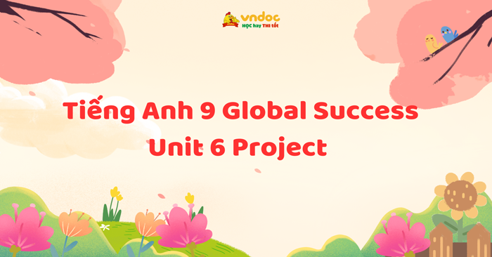 Tiếng Anh 9 Global Success Unit 6 Project - Unit 6 lớp 9 Project trang 69 - VnDoc.com