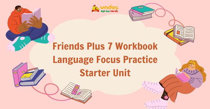 Friends Plus 7 Workbook Language Focus Practice Starter Unit - Sách bài ...