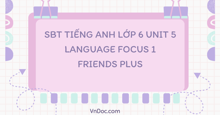 Sách bài tập Tiếng Anh lớp 6 unit 5 Language focus 1 Friends plus - Workbook Tiếng Anh 6 Friends ...
