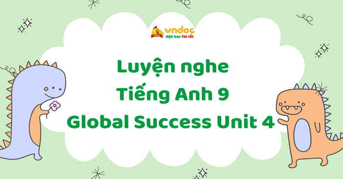 Luyện nghe Tiếng Anh 9 Global Success Unit 4 - Các bài tập luyện nghe lớp 9 - VnDoc.com