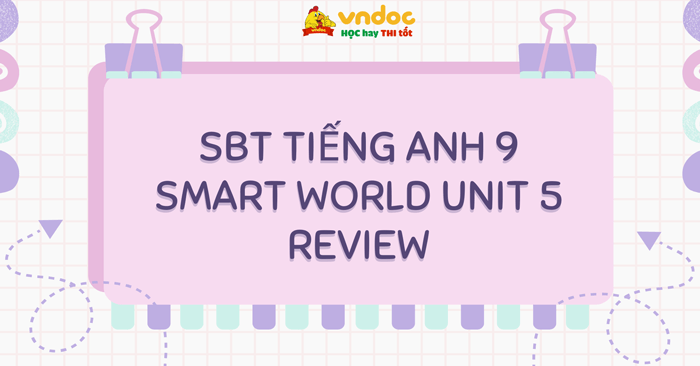 Sách bài tập Tiếng Anh 9 Smart World Unit 5 Review - Smart World 9 Workbook Unit 5 Review ...