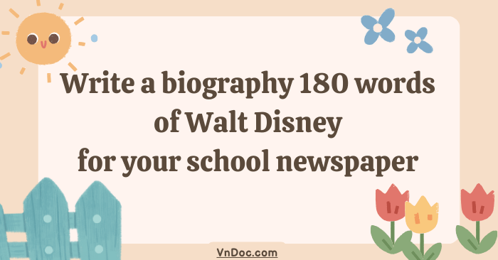 Write a biography 180 words of Walt Disney for your school newspaper ...