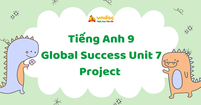 Tiếng Anh 9 Global Success Unit 7 Project - Unit 7 lớp 9 Project trang 81 - VnDoc.com