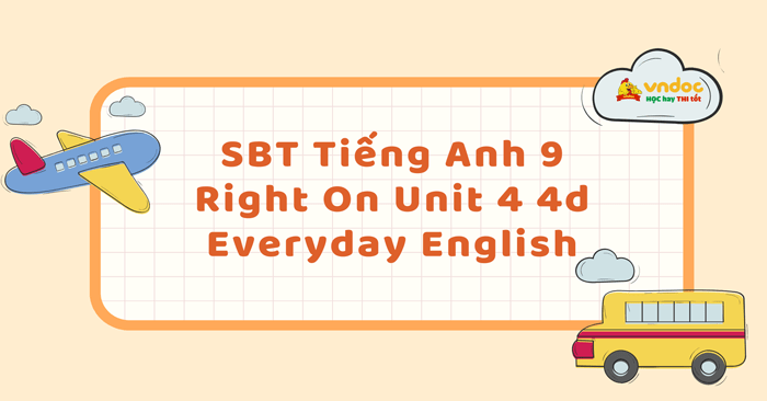 SBT Tiếng Anh 9 Right On Unit 4 4d Everyday English - Right On 9 Workbook Unit 4 4d Everyday ...