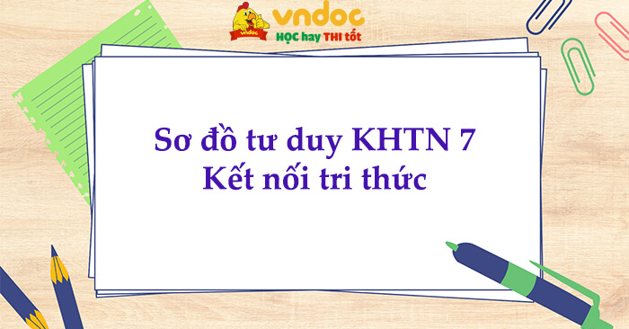 Sơ đồ tư duy Khoa học tự nhiên 7 Kết nối tri thức - Sơ đồ tư duy KHTN 7 Kết nối tri thức cả năm ...