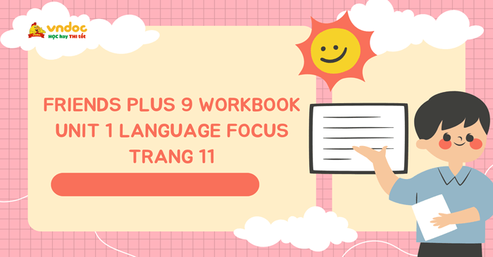Friends Plus 9 Workbook giải Unit 1 Language Focus trang 11 - Tiếng Anh 9 Friends Plus Workbook ...