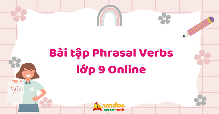 Bài tập Phrasal Verbs lớp 9 Online - Trắc nghiệm cụm động từ trong ...