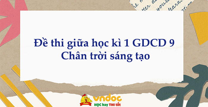 Đề thi giữa học kì 1 GDCD 9 Chân trời sáng tạo - Đề kiểm tra giữa học kì 1 GDCD 9 có đáp án và ...