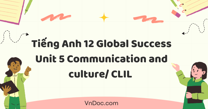 Tiếng Anh 12 Global Success Unit 5 Communication and culture/ CLIL - Communication and culture ...