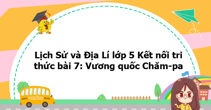 Lịch Sử và Địa Lí lớp 5 Kết nối tri thức bài 7: Vương quốc Chăm-pa ...