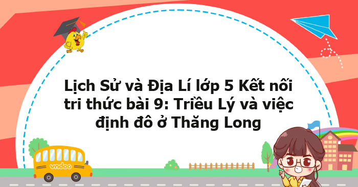 Lịch Sử và Địa Lí lớp 5 Kết nối tri thức bài 9: Triều Lý và việc định ...