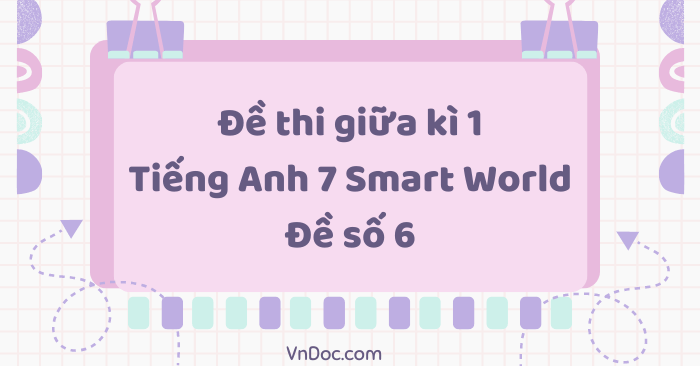 Đề thi giữa kì 1 Tiếng Anh 7 i-Learn Smart World - Đề số 6 - Năm 2024 - 2025 - VnDoc.com