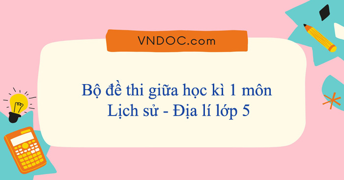 Bộ đề thi giữa kì 1 Lịch Sử và Địa Lí lớp 5 năm 2025 - 2026 - 09 Đề ...