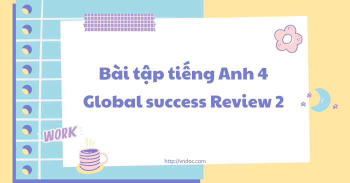 Bài tập tiếng Anh 4 Global success Review 2 - Bài tập tiếng Anh lớp 4 học kì 1 có đáp án - VnDoc.com