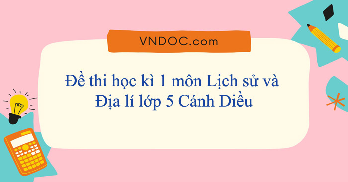 Đề thi học kì 1 môn Lịch sử và Địa lí lớp 5 Cánh Diều - Đề thi học kì 1 ...