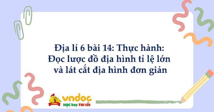 Địa lí 6 bài 14: Thực hành: Đọc lược đồ địa hình tỉ lệ lớn và lát cắt ...