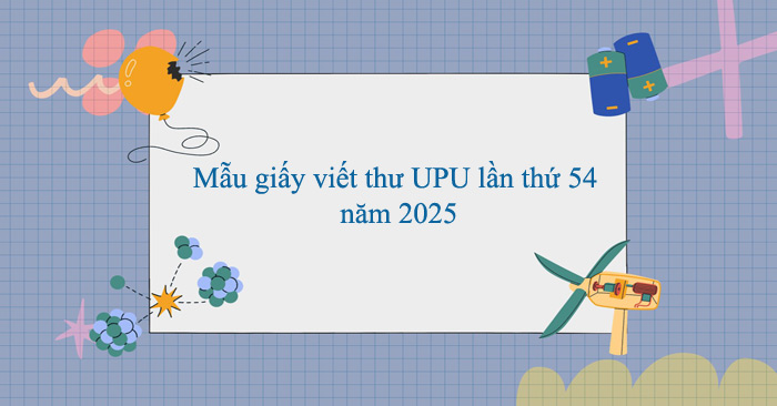 Mẫu giấy viết thư UPU lần thứ 54 năm 2025 - Giấy viết bài dự thi UPU ...