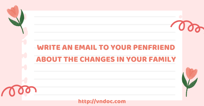Write an email (100-120 words) to your penfriend about the changes in ...