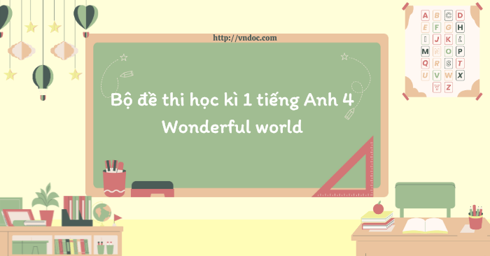 Bộ đề thi học kì 1 tiếng Anh 4 Wonderful world - Năm 2024 - 2025 ...