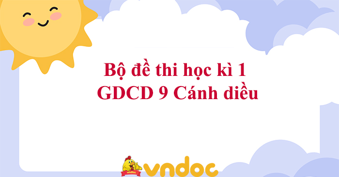 Bộ đề thi học kì 1 GDCD 9 Cánh diều năm 2024 - 2025 - Đề thi cuối kì 1 GDCD 9 có đáp án và ma ...