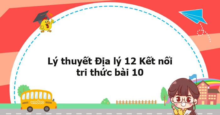 Lý thuyết Địa lý 12 Kết nối tri thức bài 10 - Chuyển dịch cơ cấu kinh ...