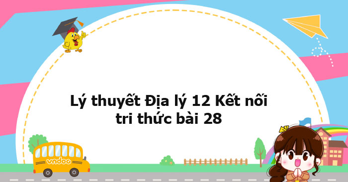 Lý thuyết Địa lý 12 Kết nối tri thức bài 28 - Khai thác thế mạnh để ...