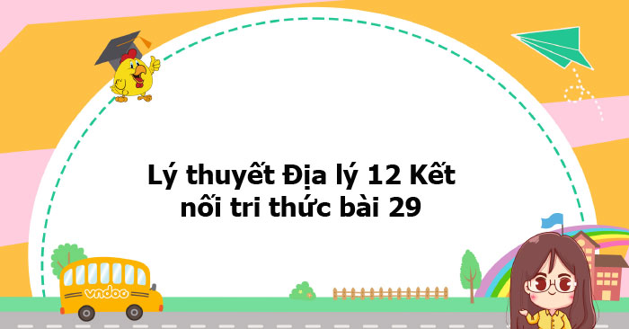 Lý thuyết Địa lý 12 Kết nối tri thức bài 29 - Phát triển kinh tế - xã ...