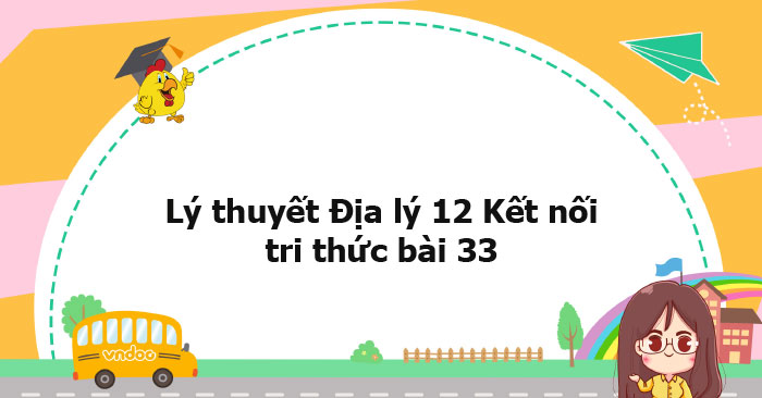 Lý thuyết Địa lý 12 Kết nối tri thức bài 33 - Phát triển kinh tế và đảm ...