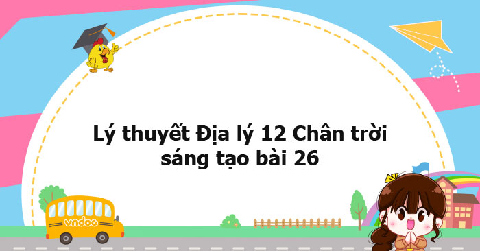 Lý thuyết Địa lý 12 Chân trời sáng tạo bài 26 - Phát triển kinh tế - xã ...