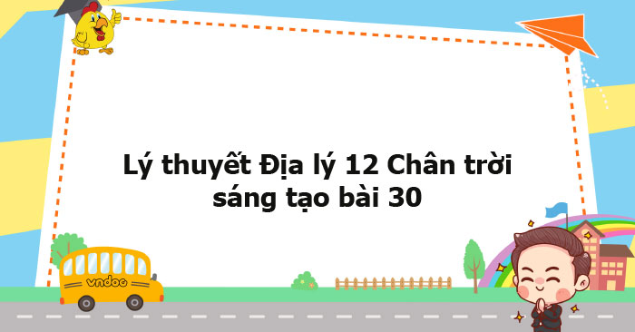 Lý thuyết Địa lý 12 Chân trời sáng tạo bài 30 - Khai thác thế mạnh để ...