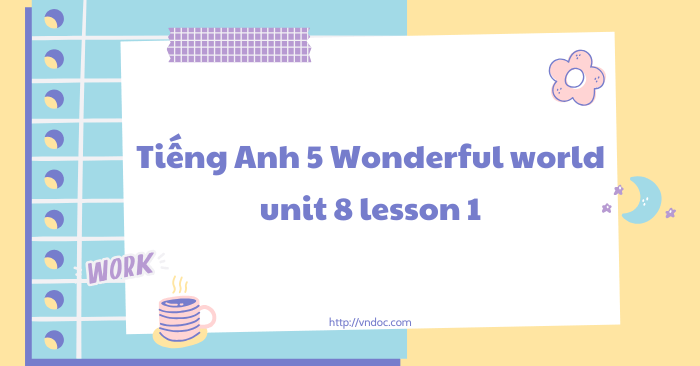 Tiếng Anh 5 Wonderful world Unit 8 lesson 1 - Wonderful World 5 Unit 8 ...