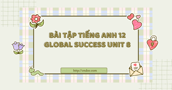 Bài tập tiếng Anh 12 Global success unit 8 - Bài tập Unit 8 lớp 12 ...