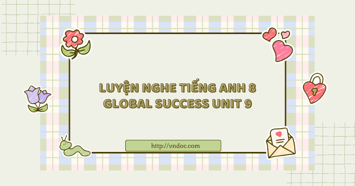 Luyện nghe tiếng Anh 8 Global Success Unit 9 - Bài tập Unit 9 lớp 8 ...