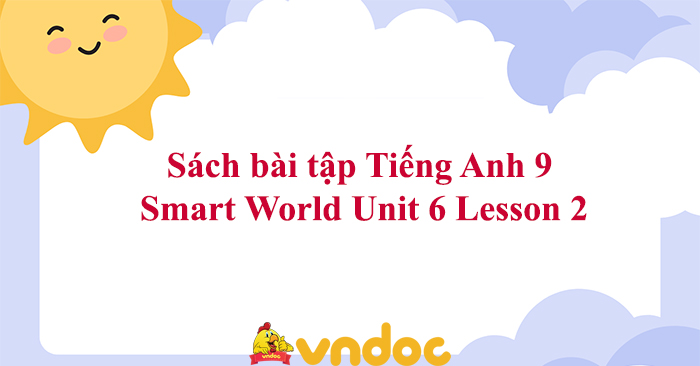 Sách bài tập Tiếng Anh 9 Smart World Unit 6 Lesson 2 - Smart World 9 Workbook Unit 6 Natural ...
