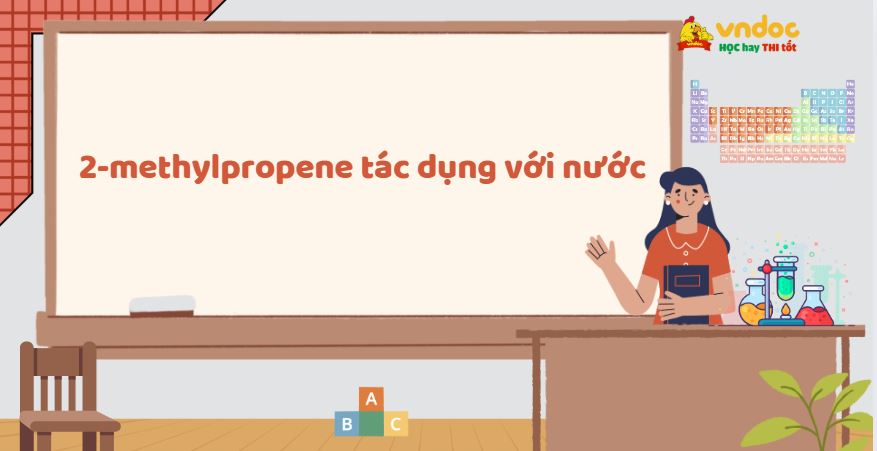 2-methylpropene tác dụng với nước - 2-methylpropene H2O - VnDoc.com