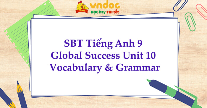 SBT Tiếng Anh 9 Global Success Unit 10 Vocabulary & Grammar - Giải sbt Tiếng Anh 9 KNTT Unit 10 ...