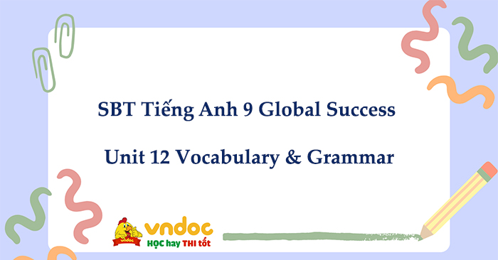 SBT Tiếng Anh 9 Global Success Unit 12 Vocabulary & Grammar - Giải sbt Tiếng Anh 9 KNTT Unit 12 ...