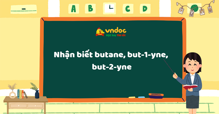 Nhận biết butane, but-1-yne, but-2-yne - Trình bày phương pháp hoá học ...