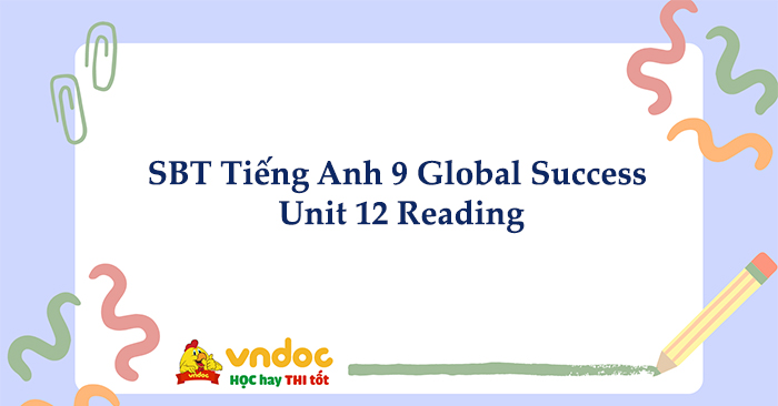 SBT Tiếng Anh 9 Global Success Unit 12 Reading - Giải sbt Tiếng Anh 9 KNTT Unit 12 - VnDoc.com