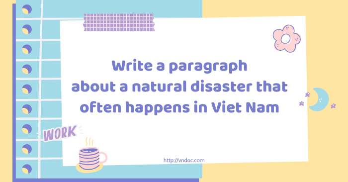 Write a paragraph (80 - 100 words) about a natural disaster that often ...