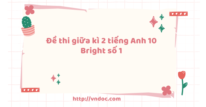 Đề thi giữa kì 2 tiếng Anh 10 Bright số 1 - Năm 2024 - 2025 - VnDoc.com