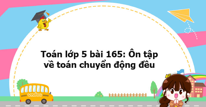 Toán lớp 5 bài 165: Ôn tập về toán chuyển động đều - Giải Toán lớp 5 ...